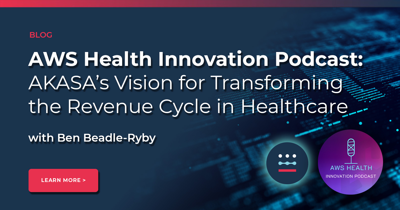 AWS Health Innovation Podcast: AKASA’s Vision for Transforming the Revenue Cycle in Healthcare ...